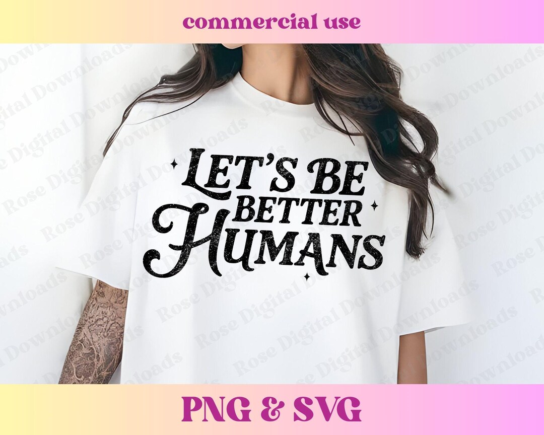 Let's Be Better Humans PNG SVG | Trendy Uplifting Quote | Positivity T ...