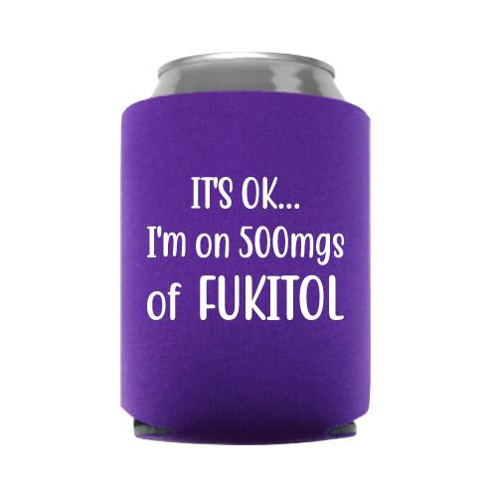It's Ok...i'm on 500mgs of FUKITOL Funny Can Cooler - Etsy