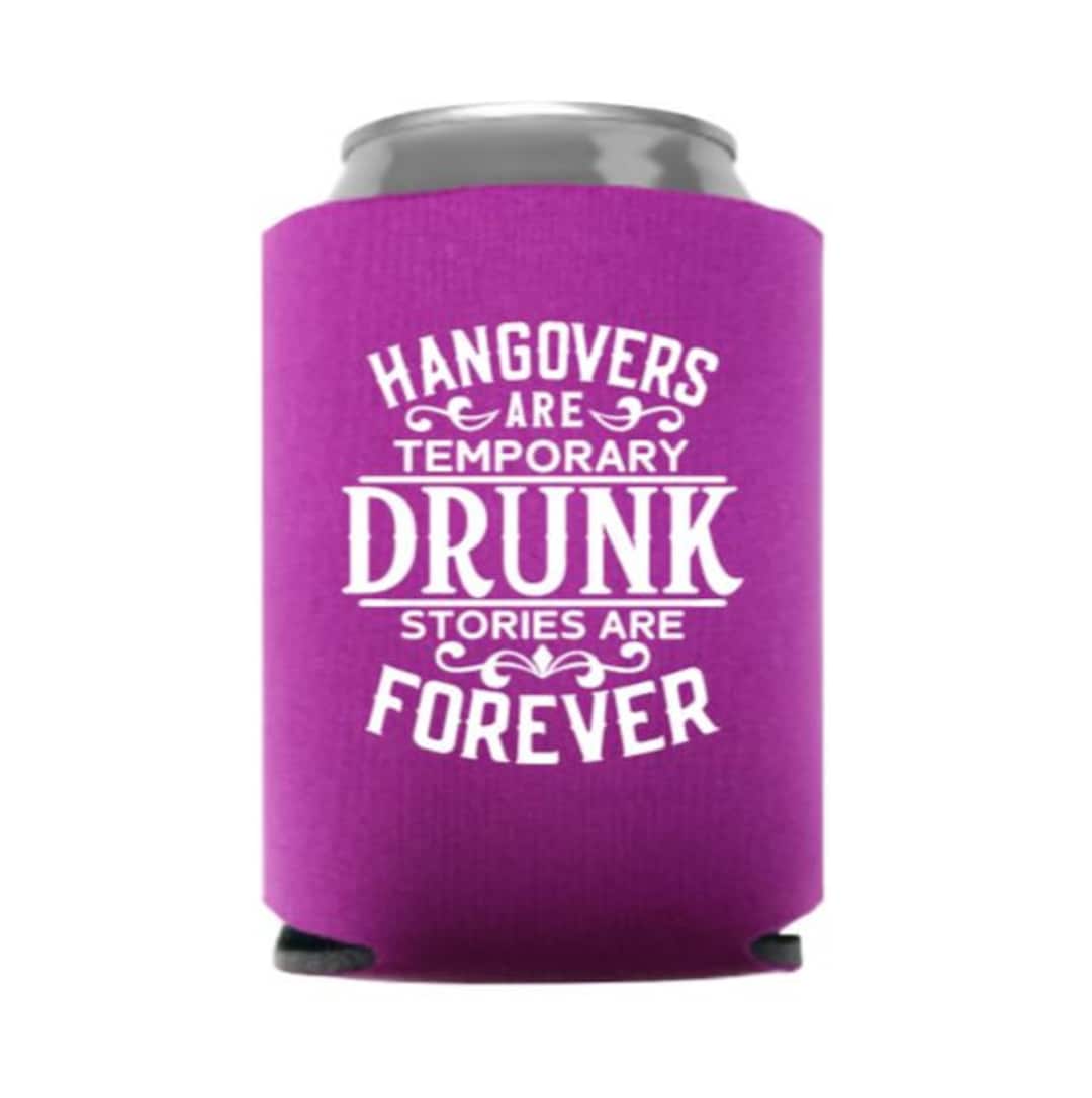 Hangovers Are Temporary - Drunk Stories Are Forever - Funny Can Cooler ...