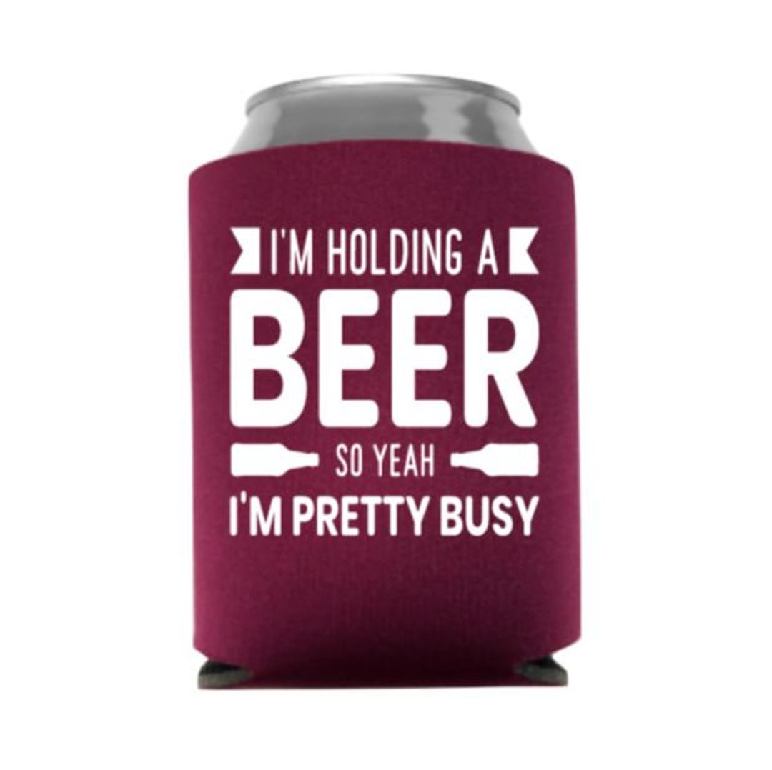 I'm Holding A Beer so Yeah I'm Pretty Busy Funny Can Cooler - Guy Gift ...