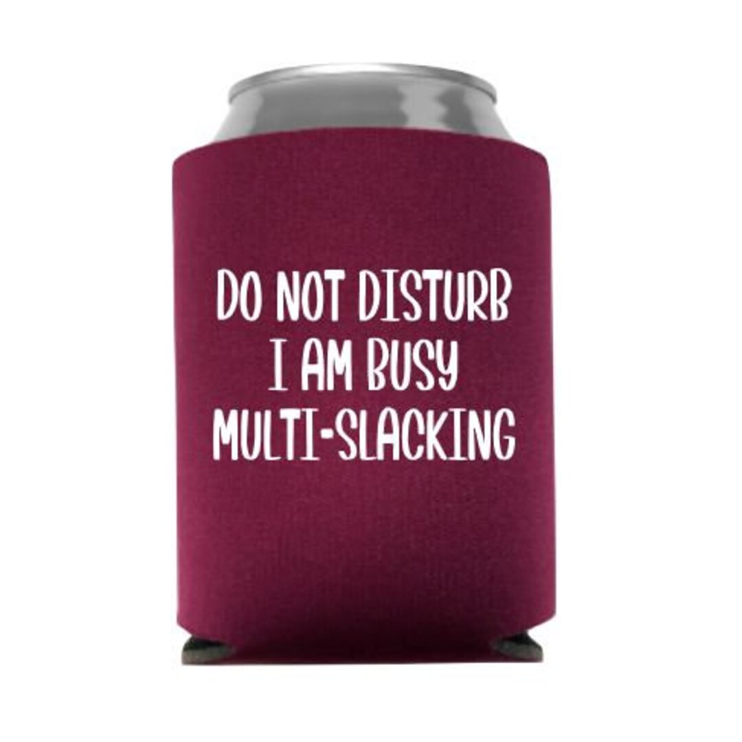 Do Not Disturb...i Am Busy Multi-slacking Funny Can Cooler Gift Beer ...