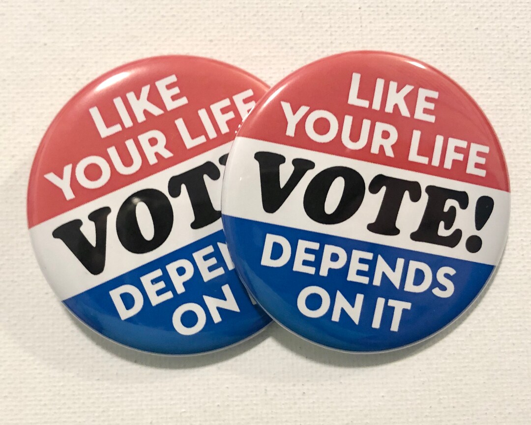 Vote Like Your Life Depends on It Buttons - Etsy