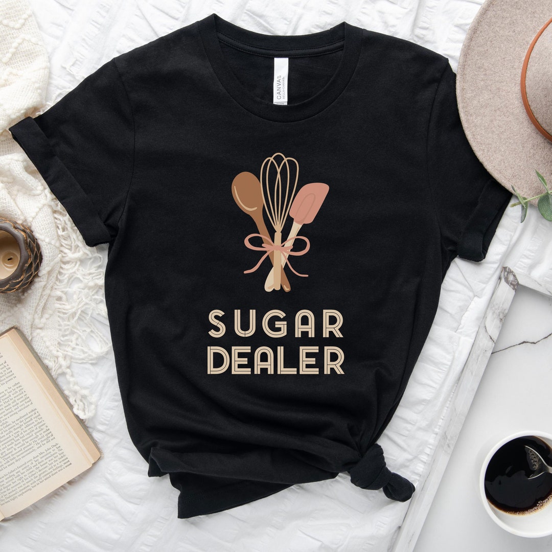 Sugar Dealer Cake or Cookie Baker - Cute Team Shirts for Bakery Unisex ...