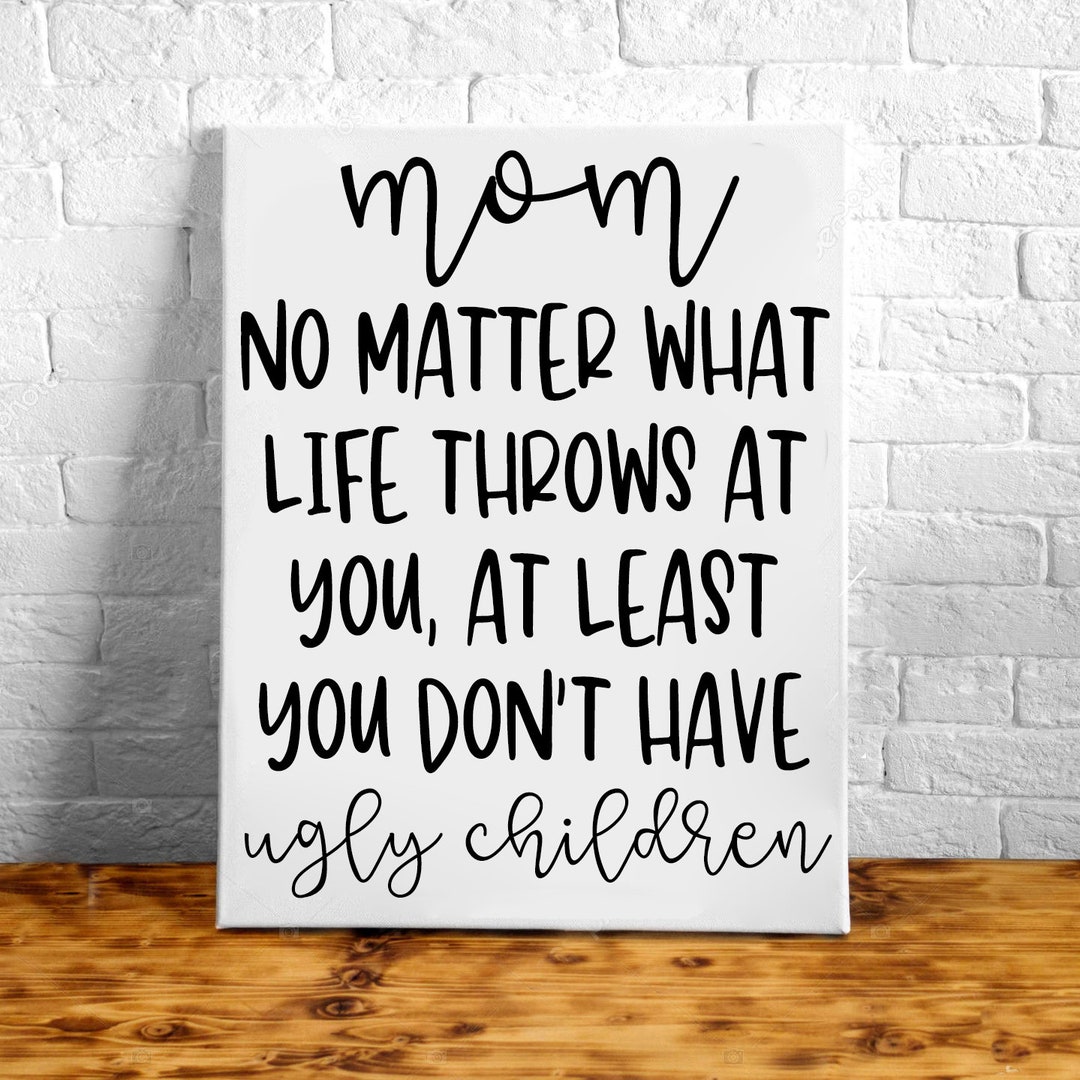 Mom Sign - Mom No Matter What Life Throws at You at Least You Don't ...