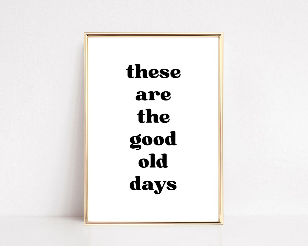 Motivational Print | These Are the Good Old Days | Inspirational Wall ...