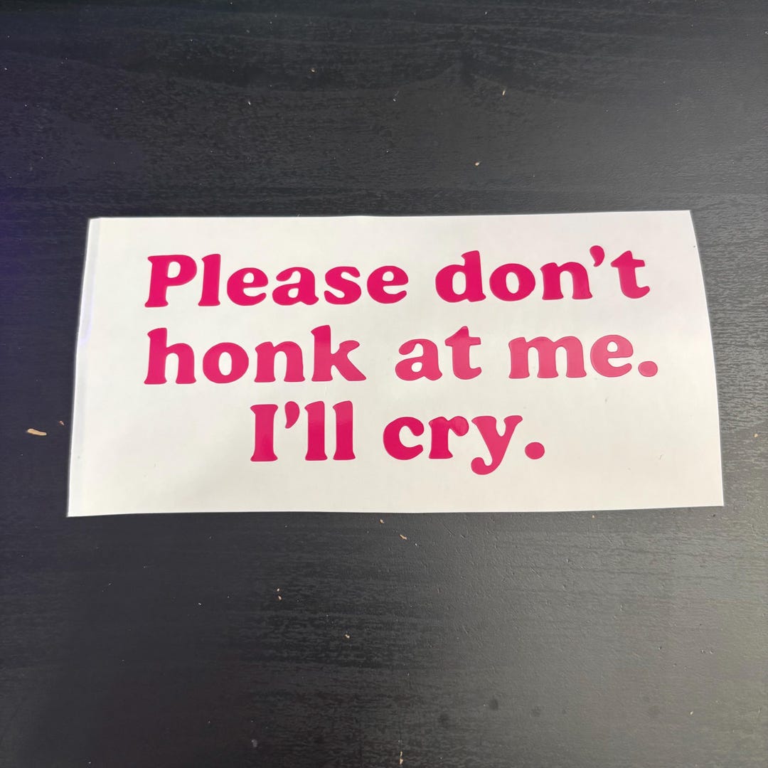 Cute Funny Car Decal - Please Don’t Honk at Me I'll Cry Sticker - Etsy