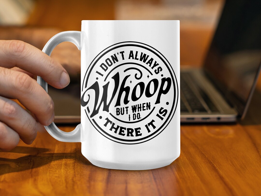 Humorous Coffee Mug, I Don't Always Whoop, Unique Gift for Friends ...
