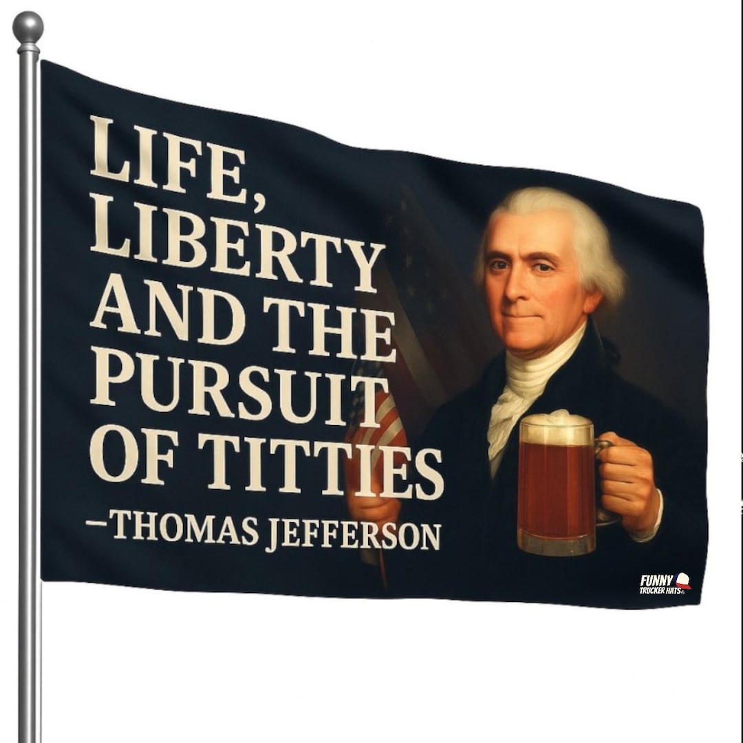 Life Liberty and the Pursuit of Titties Flag – Funny Thomas Jefferson ...