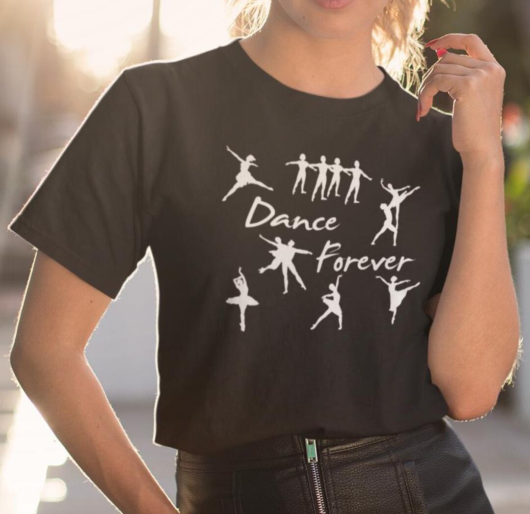 Dance Forever Shirt, Dance T-shirt, Dancer Tshirt, Ballet Top, Gift for ...