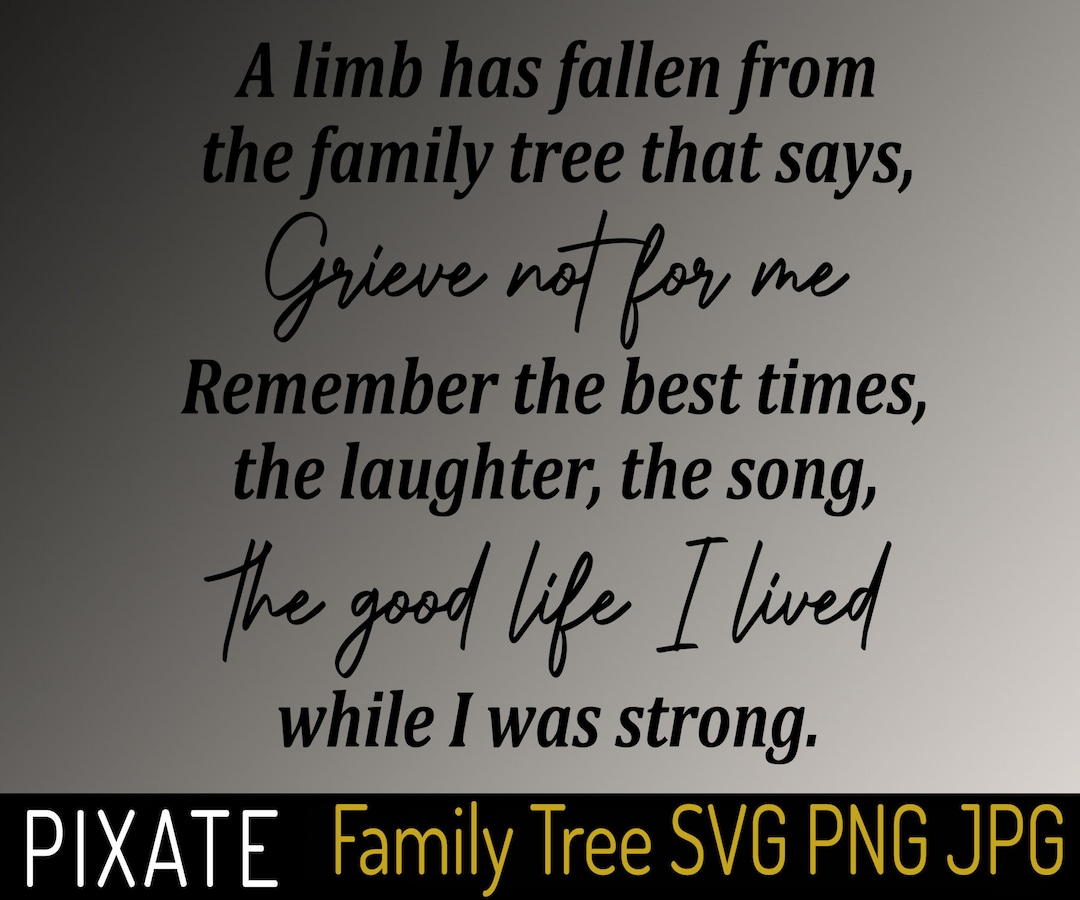 A Limb Has Fallen From the Family Tree, Grieve Not for Me, in Memory of ...