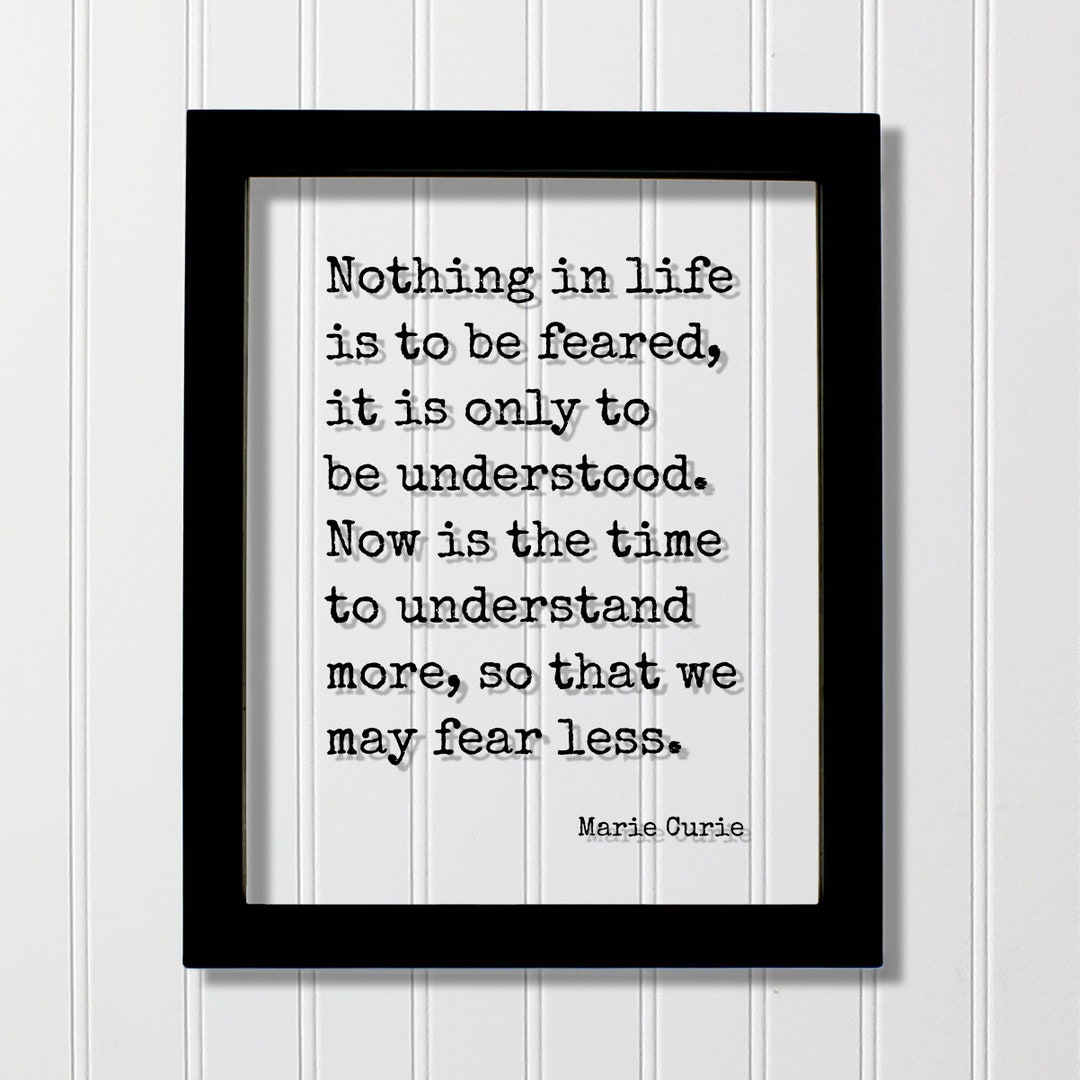 Marie Curie Quote - Nothing in Life is to Be Feared It is Only to Be ...