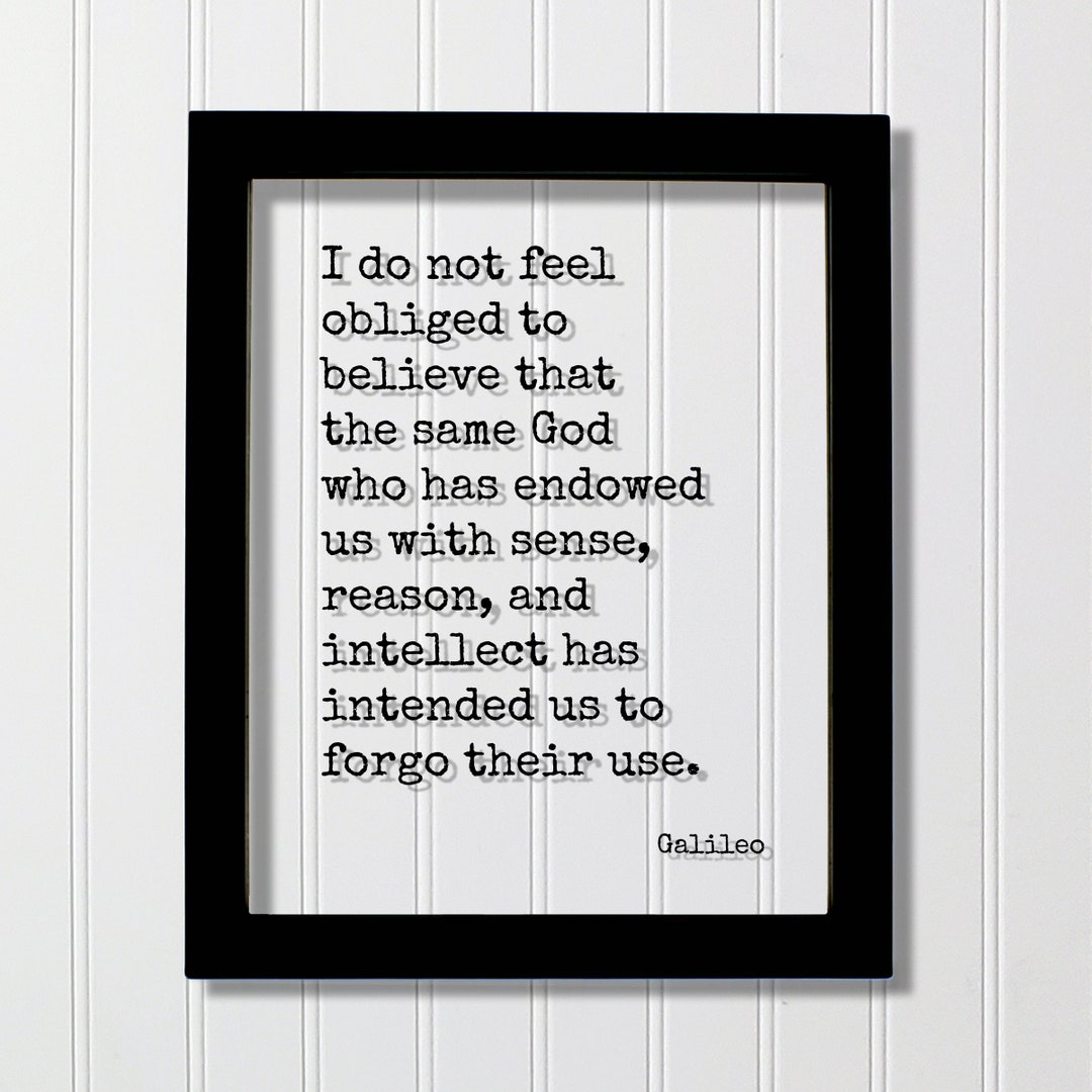 Galileo Quote - I Do Not Feel Obliged to Believe the Same God Who Has ...