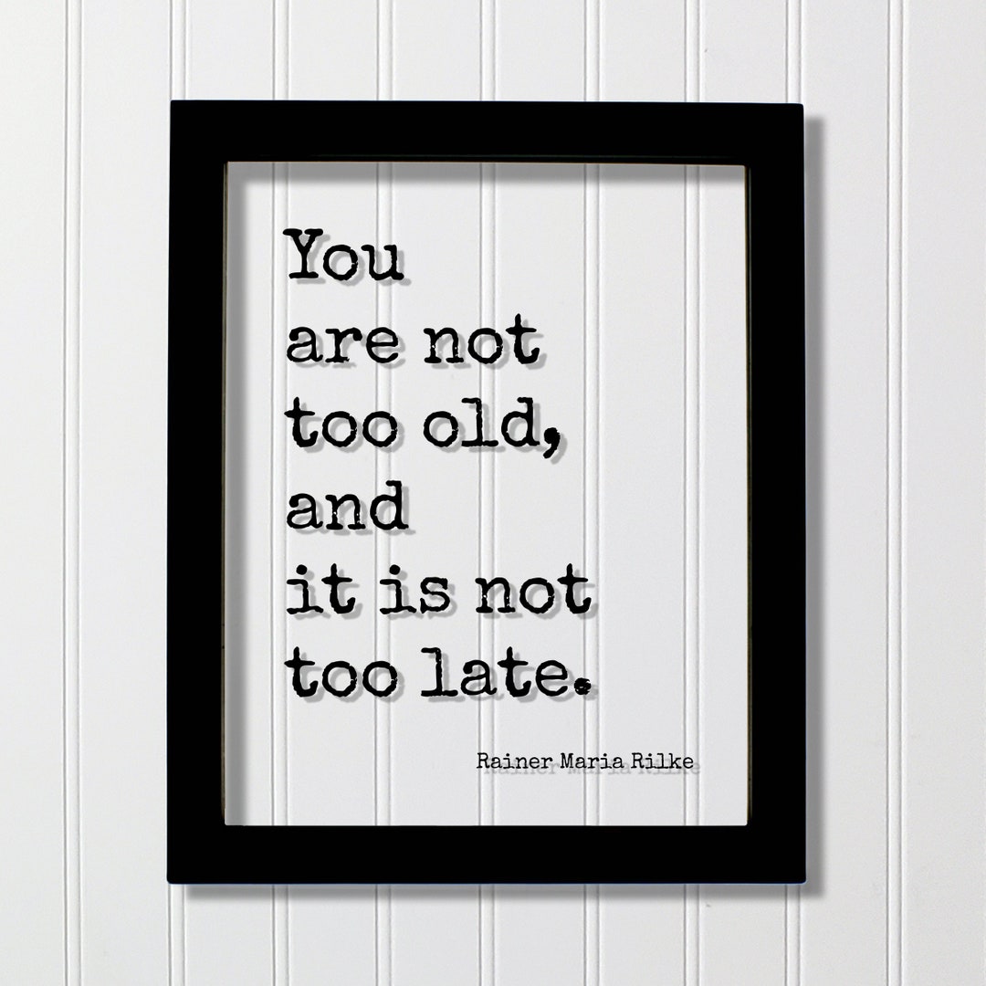 Rainer Maria Rilke - Floating Quote - You Are Not Too Old and It is Not ...