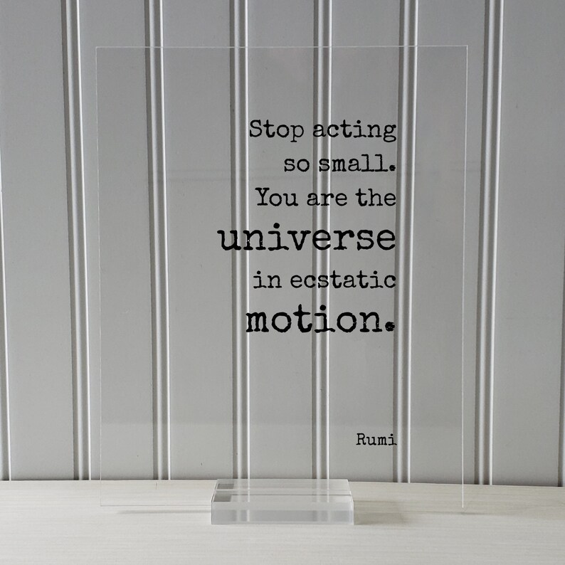 Stop Acting so Small. You Are the Universe in Ecstatic Motion - Rumi ...