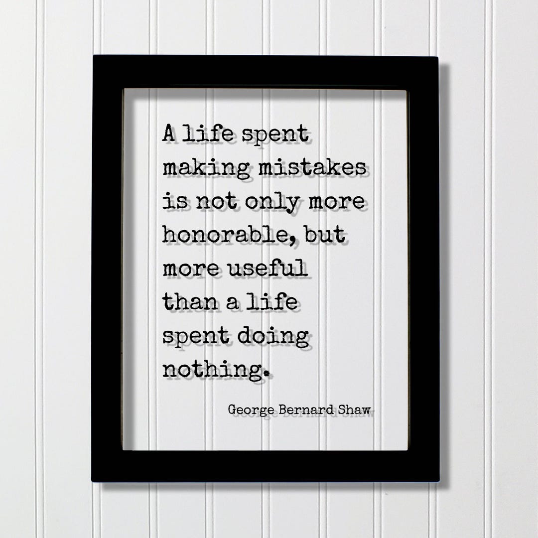 George Bernard Shaw Quote - A Life Spent Making Mistakes is Not Only ...