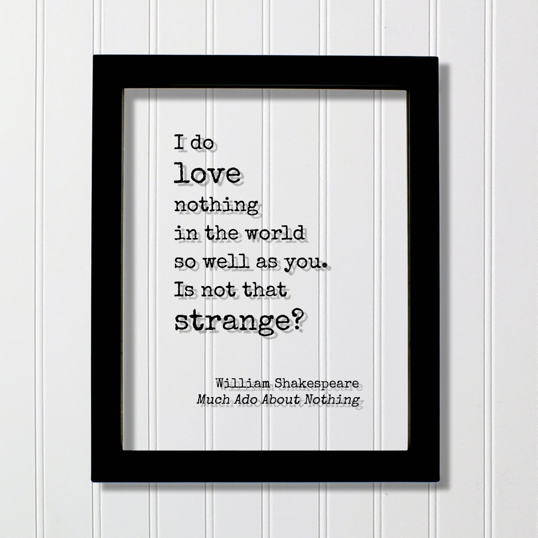 William Shakespeare Quote - Much Ado About Nothing - I Do Love Nothing ...