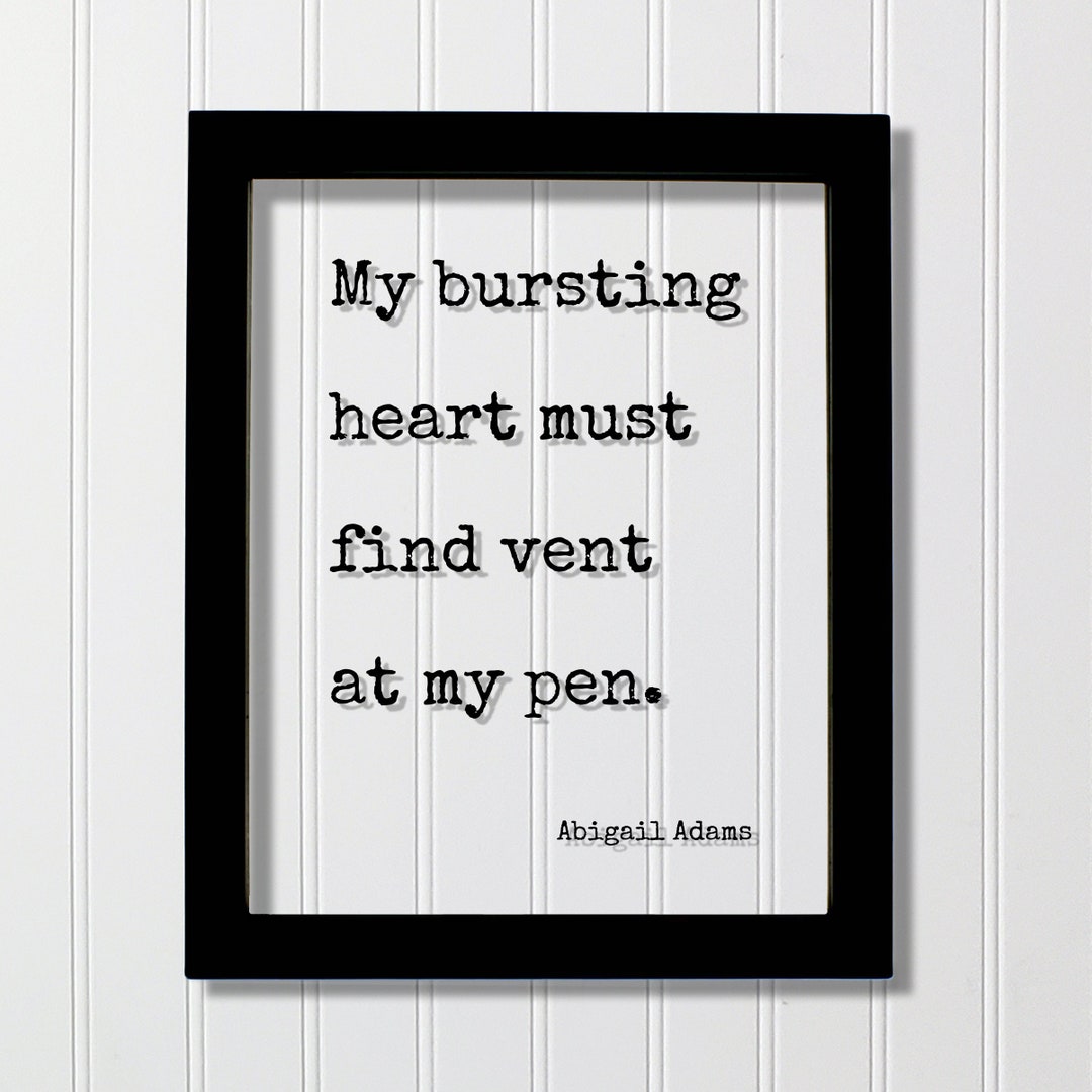 Abigail Adams - Floating Quote - My Bursting Heart Must Find Vent at My ...