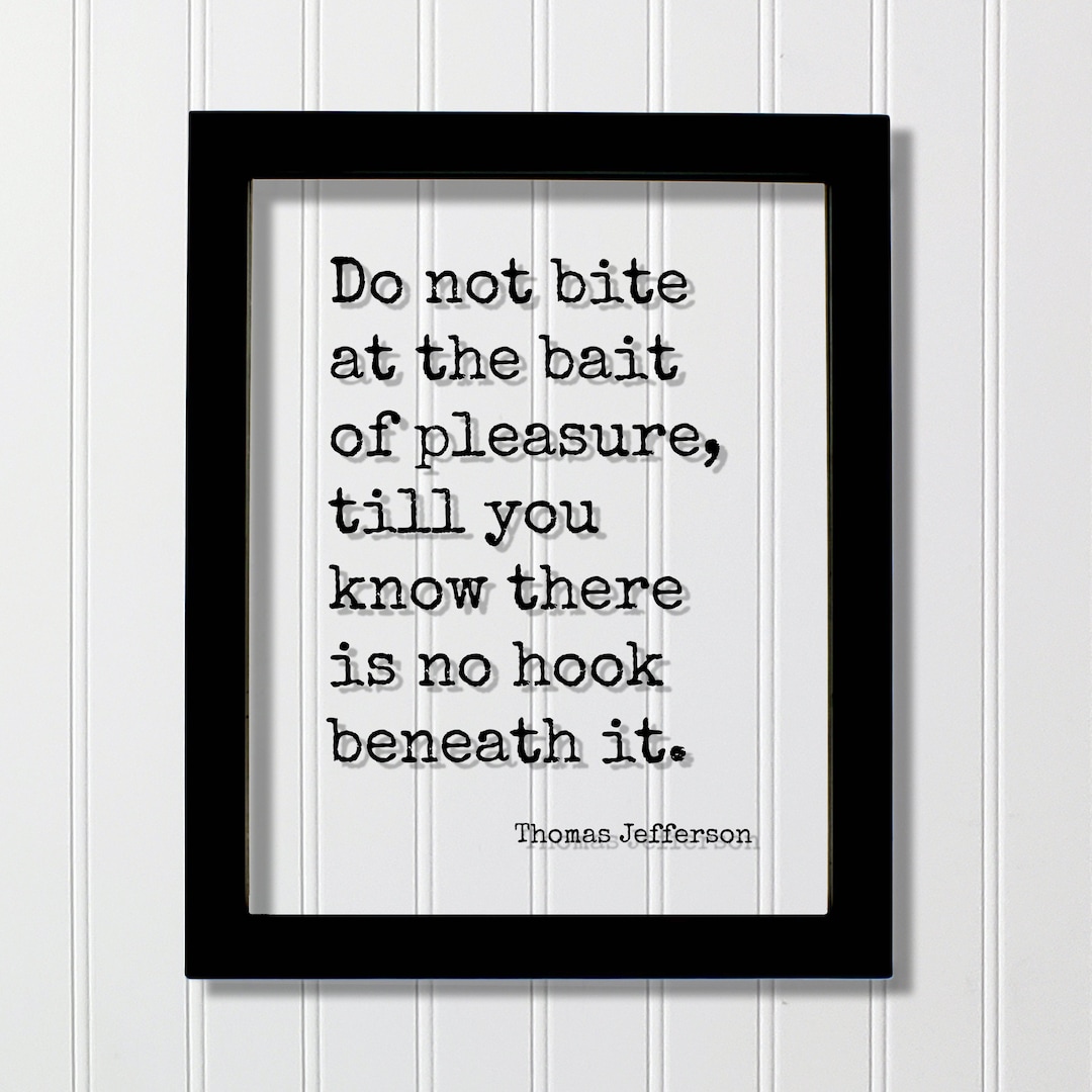 Thomas Jefferson - Do Not Bite at the Bait of Pleasure Till You Know ...