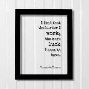 Thomas Jefferson - Floating Quote - I Find That the Harder I Work the ...