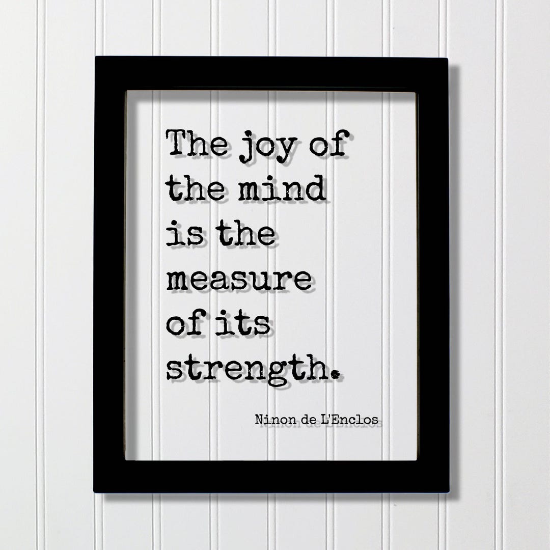 Ninon De L'enclos Quote - the Joy of the Mind is the Measure of Its ...