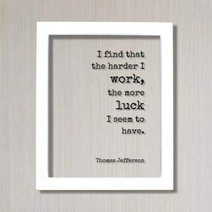 Thomas Jefferson - Floating Quote - I Find That the Harder I Work the ...