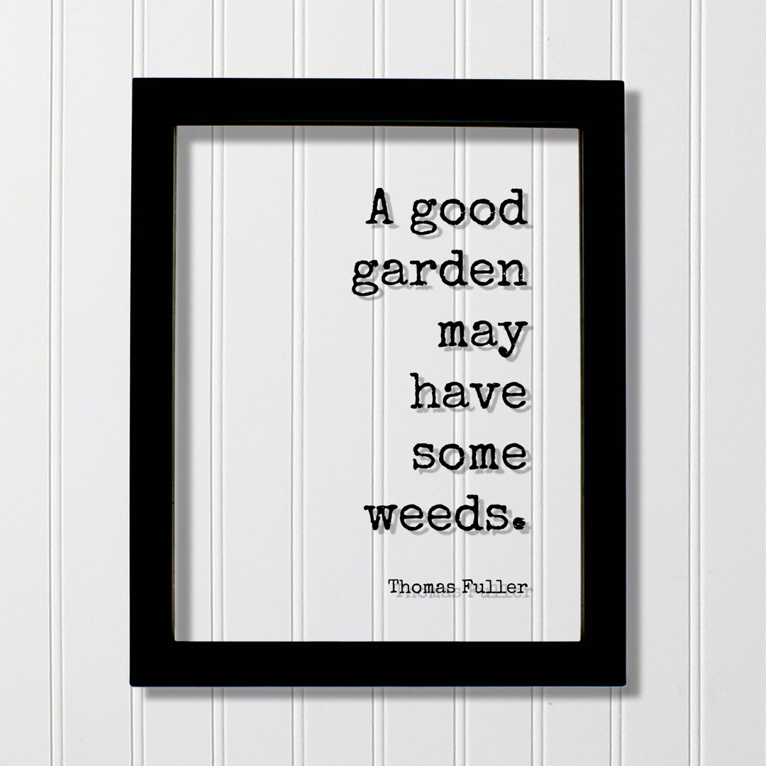 Thomas Fuller - Floating Quote - A Good Garden May Have Some Weeds ...