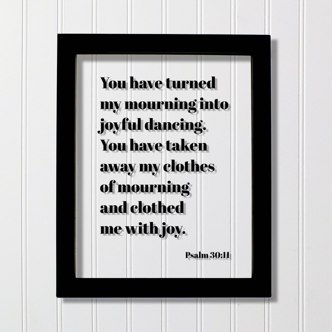 Psalm 30:11 - You Have Turned My Mourning Into Joyful Dancing You Have ...