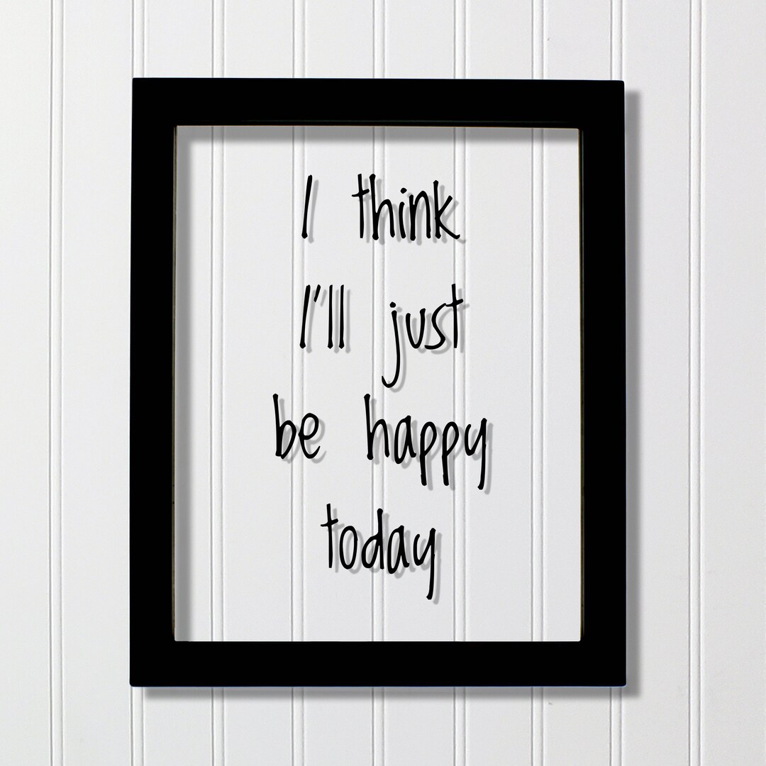 I Think I'll Just Be Happy Today - Floating Quote - Happiness ...
