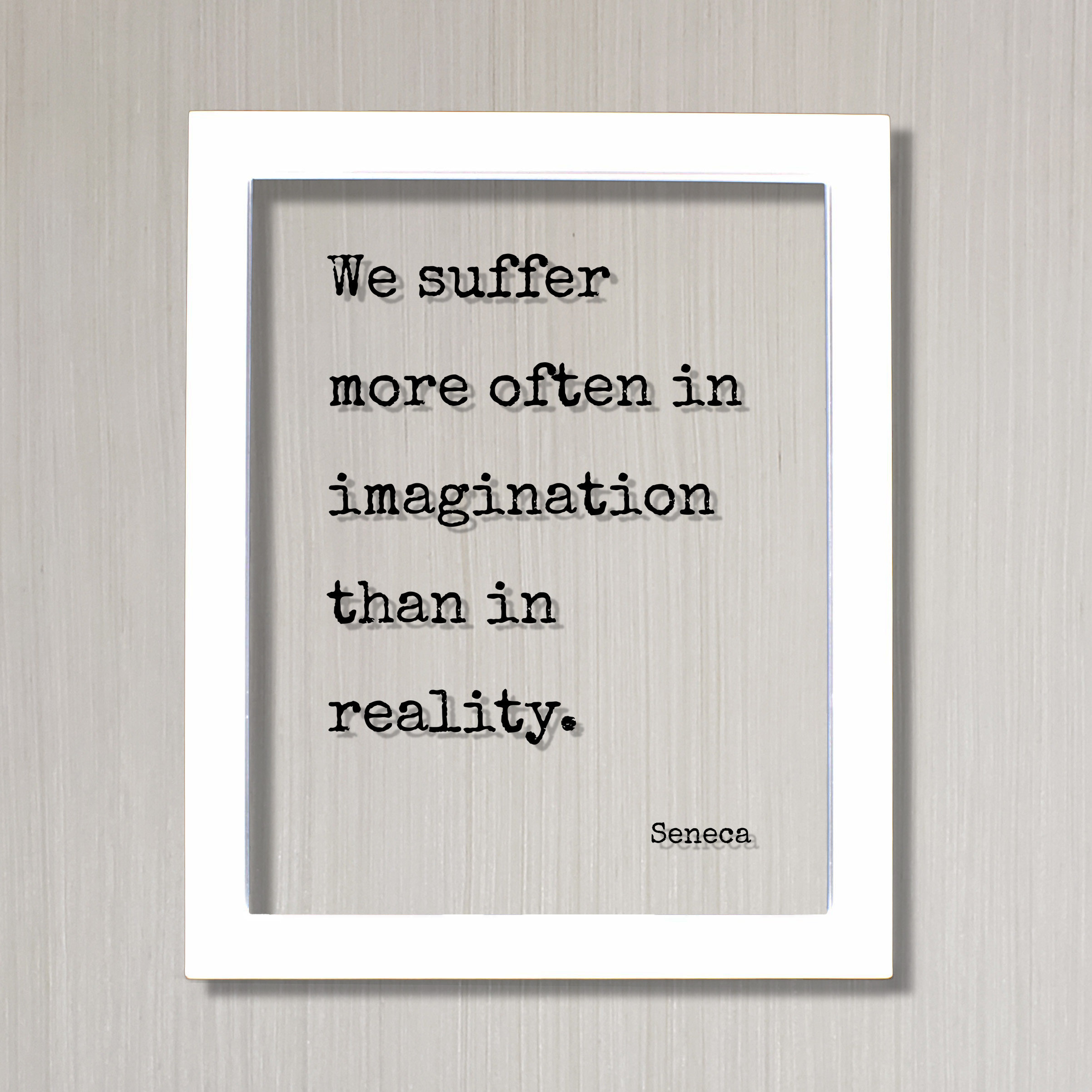 Seneca - We Suffer More Often in Imagination Than in Reality - Floating ...
