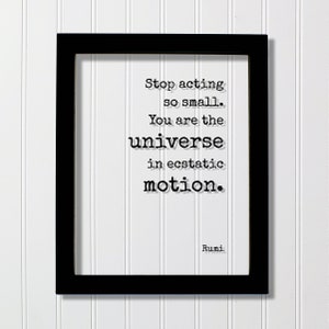 Stop Acting so Small. You Are the Universe in Ecstatic Motion - Rumi ...