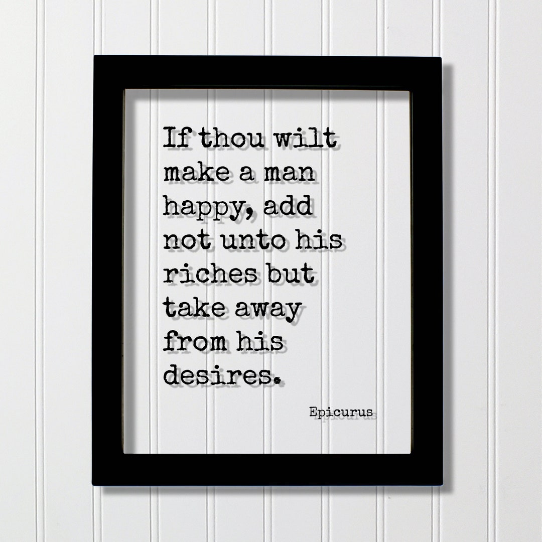 Epicurus - Floating Quote - If Thou Wilt Make a Man Happy Add Not Unto ...