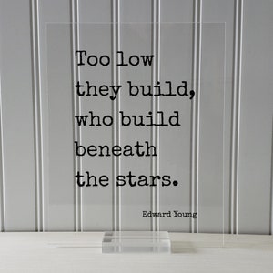 Edward Young - Floating Quote - Too Low They Build Who Build Beneath ...
