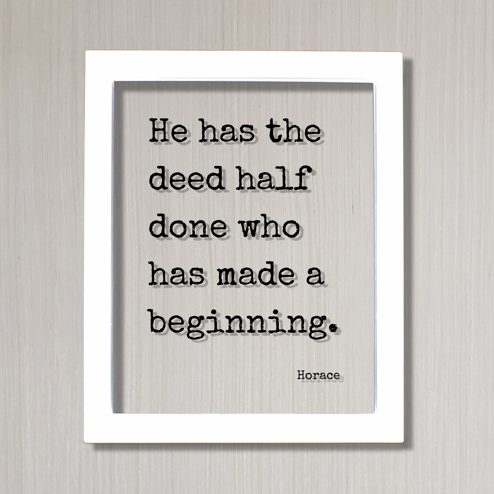 Horace Quote - He Has the Deed Half Done Who Has Made a Beginning ...
