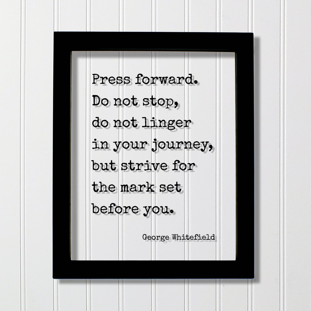 George Whitefield Quote - Press Forward Do Not Stop Linger in Your ...