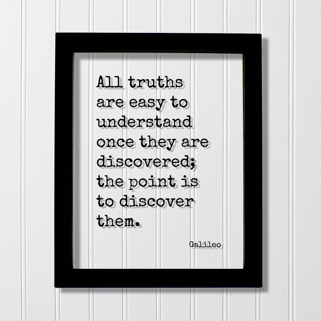 Galileo Quote - All Truths Are Easy to Understand Once They Are ...