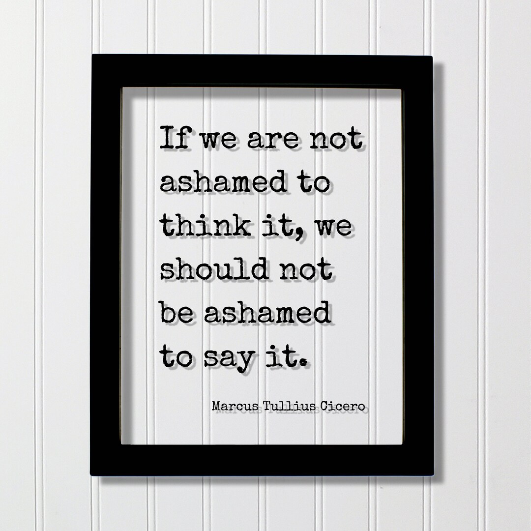 Marcus Tullius Cicero - Floating Quote - If We Are Not Ashamed to Think ...