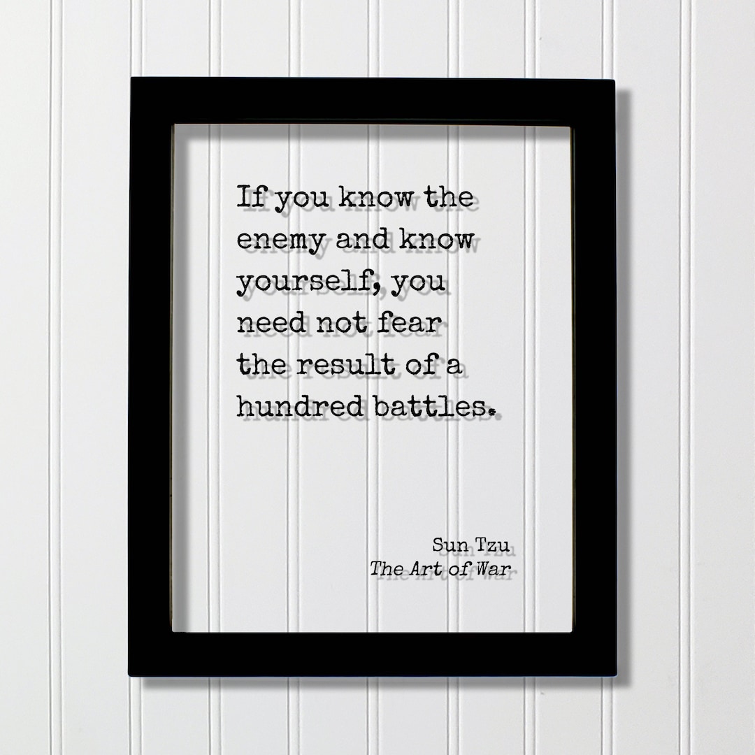 If You Know the Enemy and Know Yourself, You Need Not Fear the Result ...