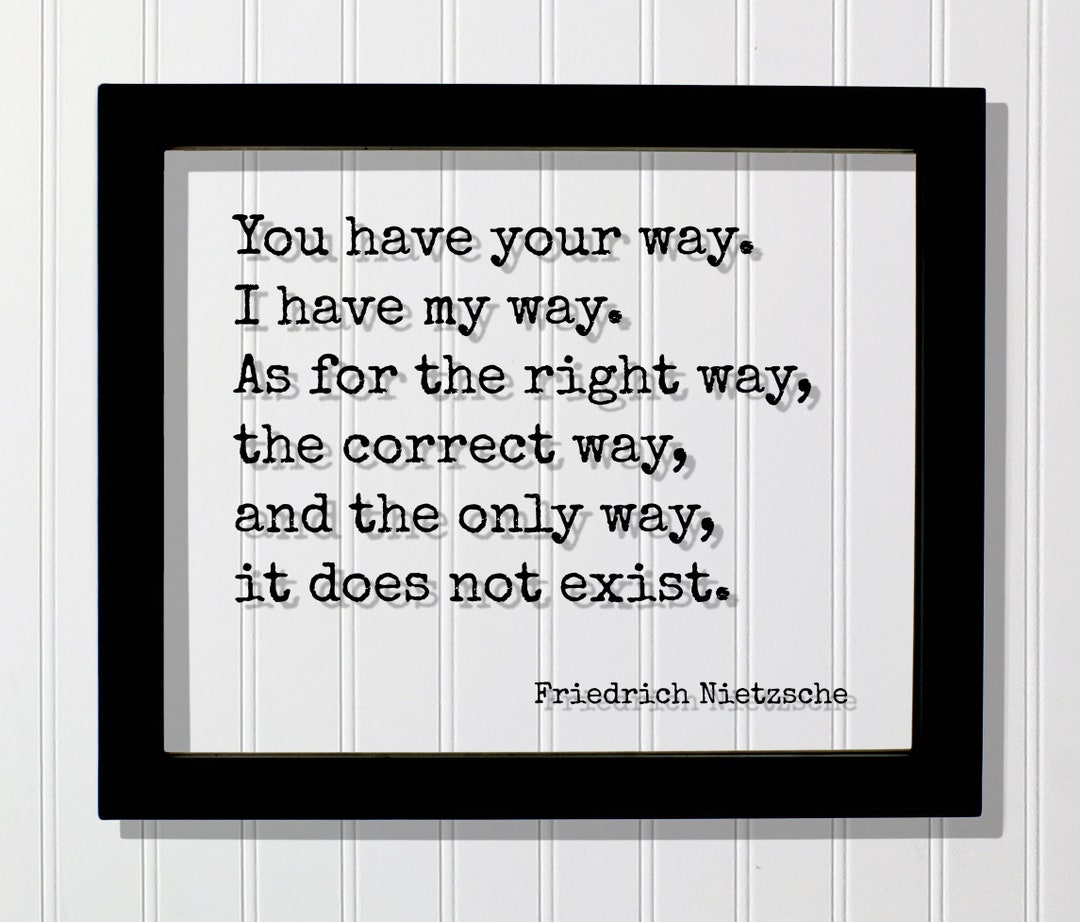 Friedrich Nietzsche - You Have Your Way. I Have My Way. as for the ...