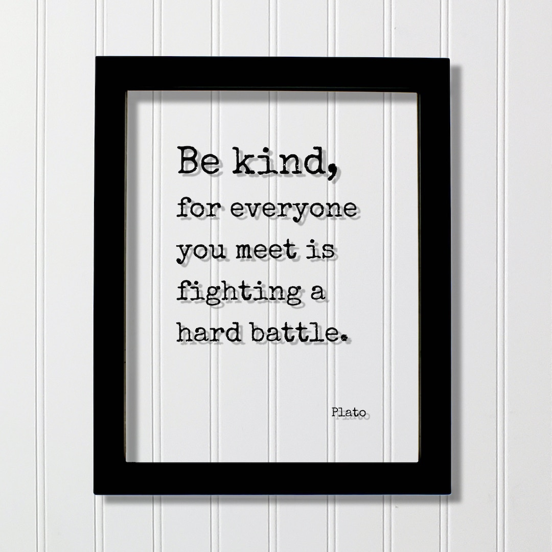 Plato - Floating Quote - Be Kind, for Everyone You Meet is Fighting a ...