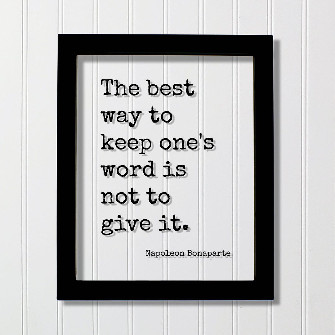Napoleon Bonaparte Quote - the Best Way to Keep One's Word is Not to ...
