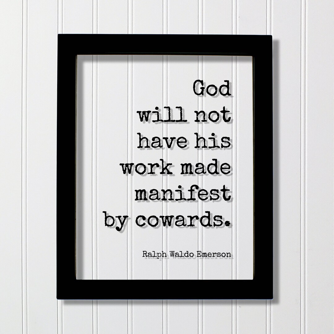 Ralph Waldo Emerson Quote - God Will Not Have His Work Made Manifest by ...