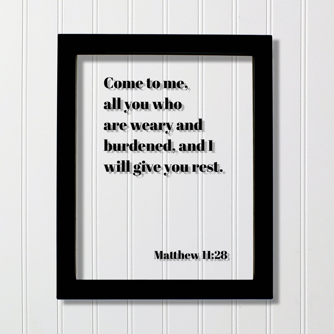 Matthew 11:28 - Come to Me, All You Who Are Weary and Burdened, and I ...