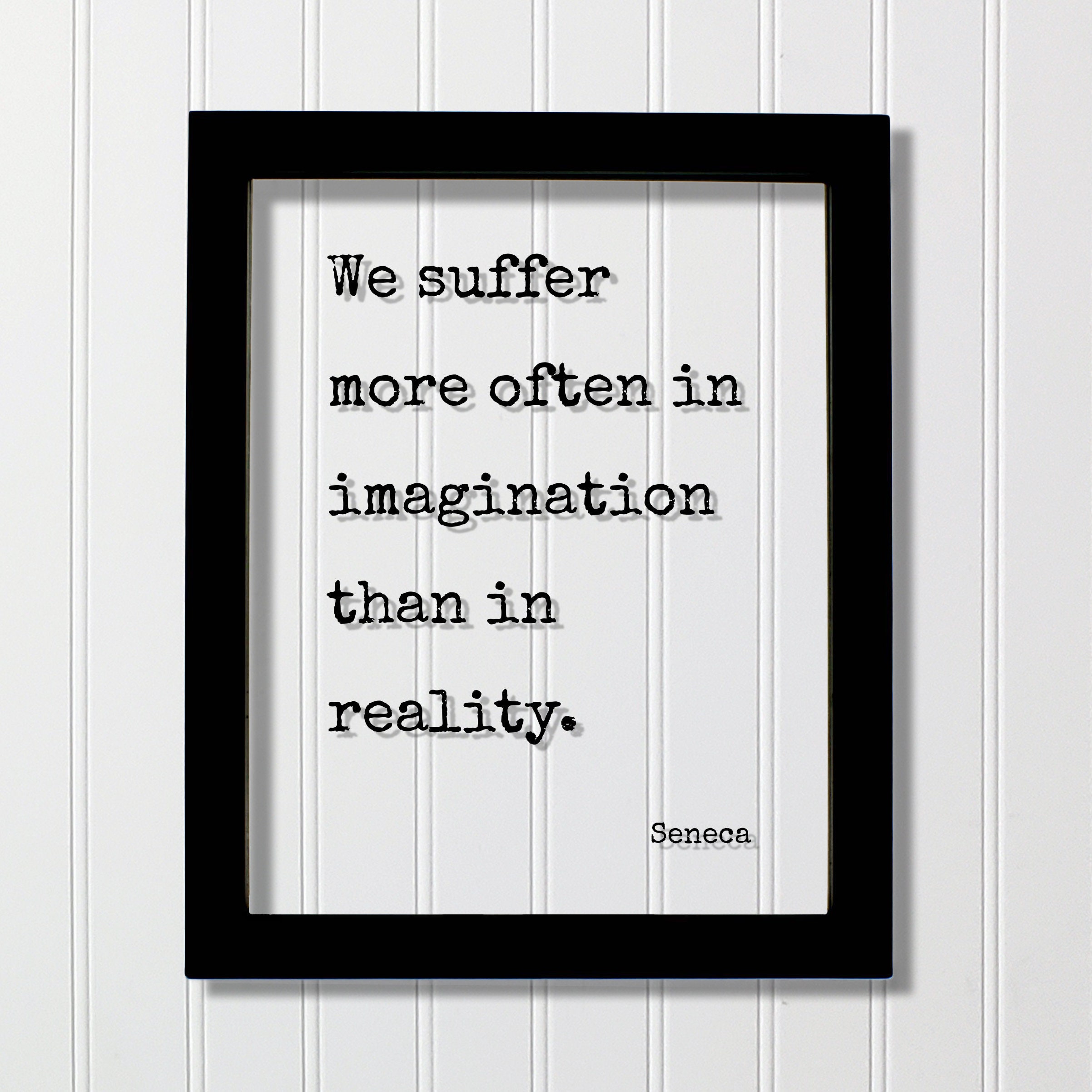 Seneca - We Suffer More Often in Imagination Than in Reality - Floating ...