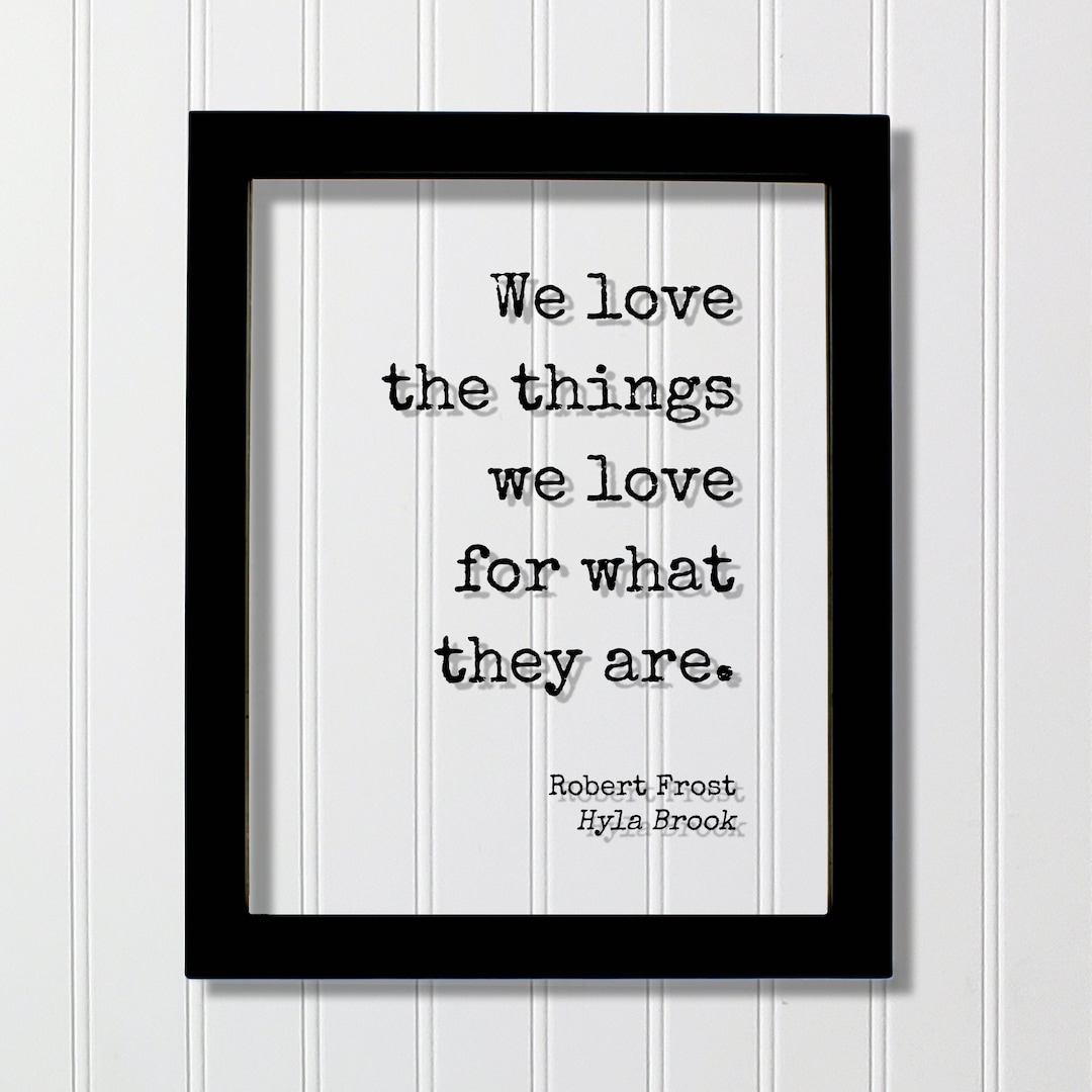 We Love the Things We Love for What They Are - Robert Frost - Floating ...