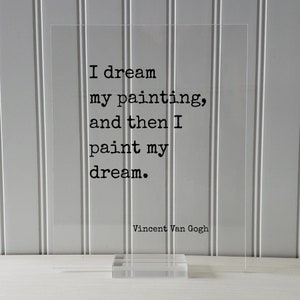 Vincent Van Gogh - Floating Quote - I Dream My Painting, and Then I ...