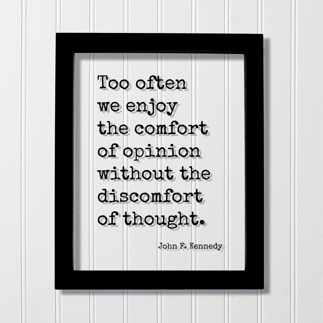 John F. Kennedy - Quote - Too Often We Enjoy the Comfort of Opinion ...