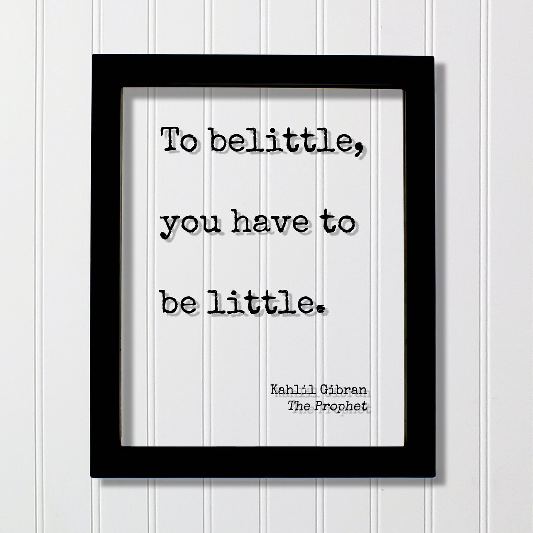 Kahlil Gibran - the Prophet - Floating Quote - to Belittle You Have to ...