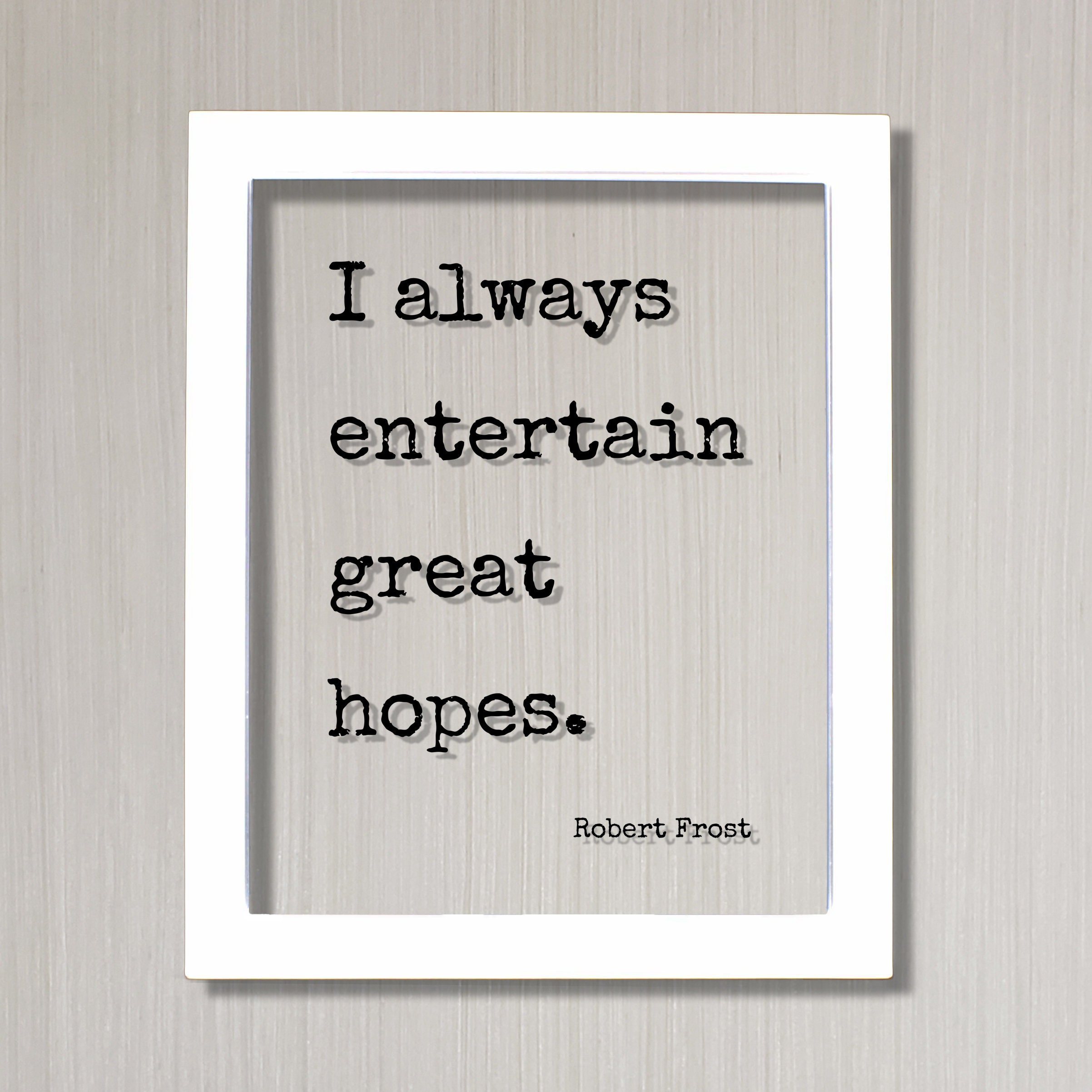 Robert Frost - Floating Quote - I Always Entertain Great Hopes - Hope ...