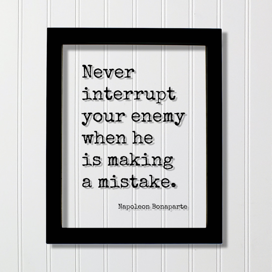 Napoleon Bonaparte - Never Interrupt Your Enemy When He is Making a ...