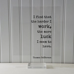 Thomas Jefferson - Floating Quote - I Find That the Harder I Work the ...